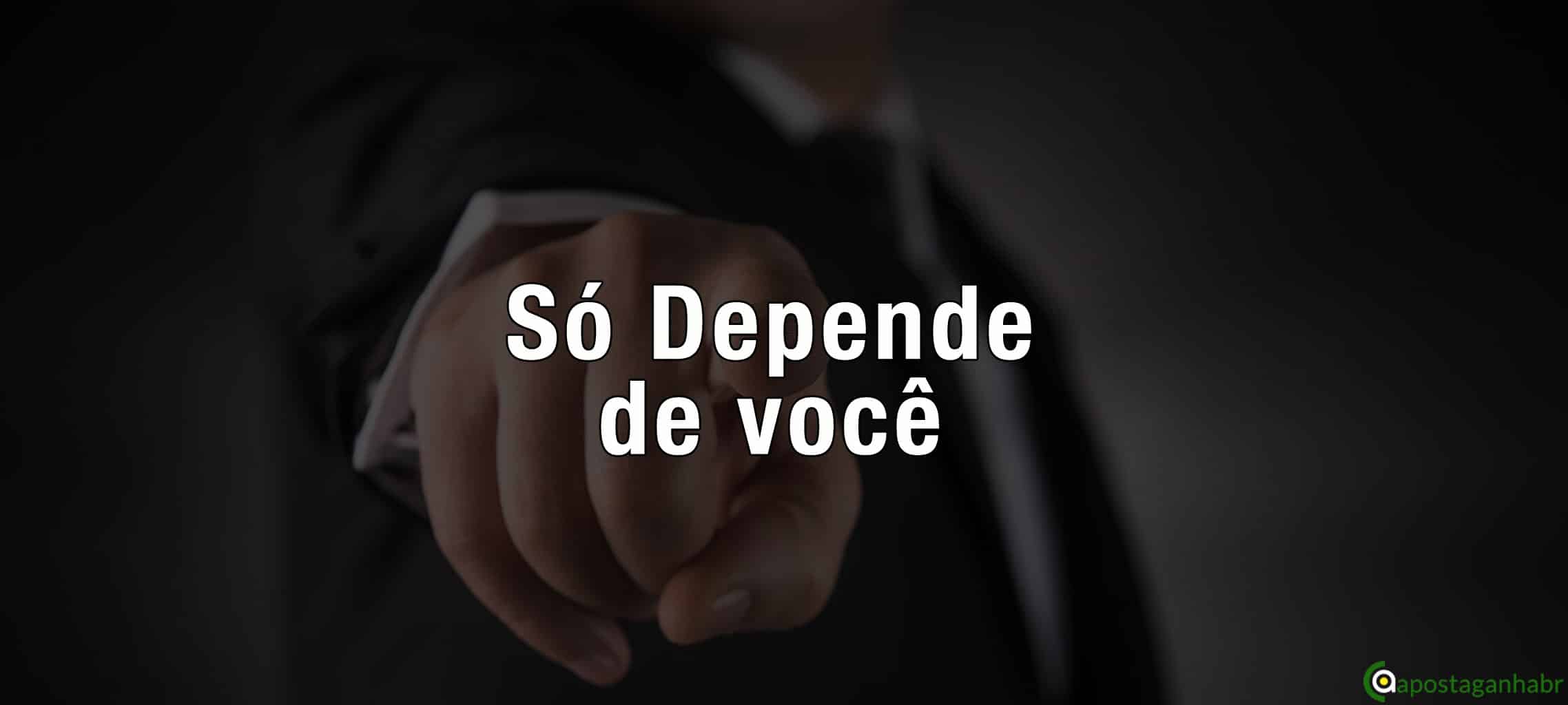 Só depende de você! Não coloque seus objetivos nas mãos de ninguém!